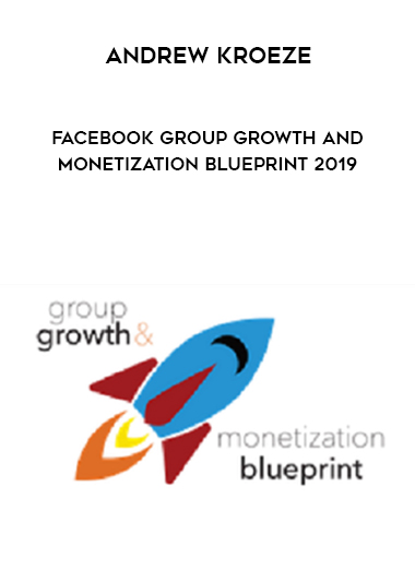 Andrew Kroeze – Facebook Group Growth And Monetization Blueprint - KICK ...