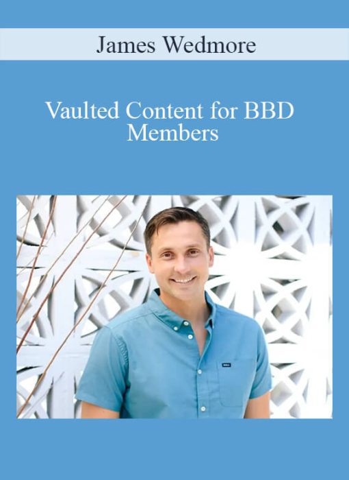 James Wedmore – Vaulted Content For BBD Members - KICK MARKETERS